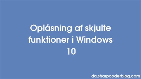 Oplåsning Af Skjulte Funktioner I Windows 10 Sharp Coder Blog