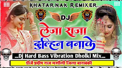 Leja Leja Raja Dulhin Banaa Ke Dj Remix Shilpi Raj Dj Hard Dholki Mix