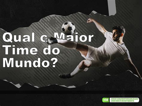 Qual O Maior Time Do Mundo Em 2025