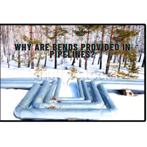 Why Are Bendsexpansion Loops Provided In The Pipelines If You Have Visited Any Chemical