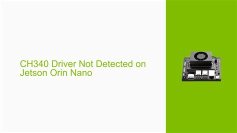 ch340 driver not detected on jetson orin nano help docs for errors issues on nvidia jetson dev