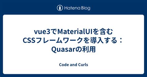 Vue3でmaterialuiを含むcssフレームワークを導入する：quasarの利用 Code And Curls