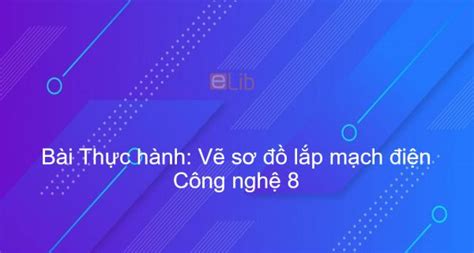 Công Nghệ 8 Bài 57 Thực Hành Vẽ Sơ đồ Lắp Mạch điện