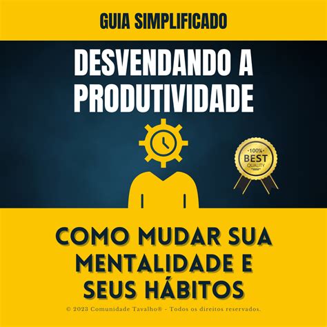 Desvendando A Produtividade Como Mudar Sua Mentalidade E Seus Hábitos