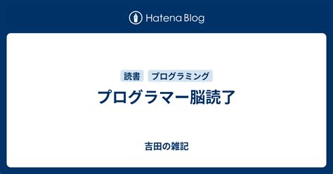 プログラマー脳読了 吉田の雑記