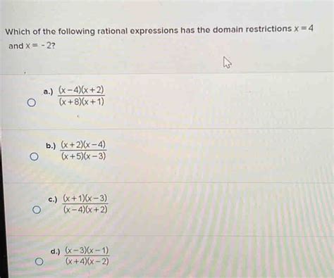 Solved Which Of The Following Rational Expressions Has The Domain Restrictions X 4 And X 2 A