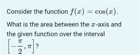 Solved Consider The Function Fxcos X What Is The Area Between