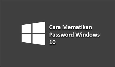 CARA MEMATIKAN PASSWORD WINDOWS 10 Segampang Itu