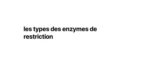 Les Types Des Enzymes De Restriction