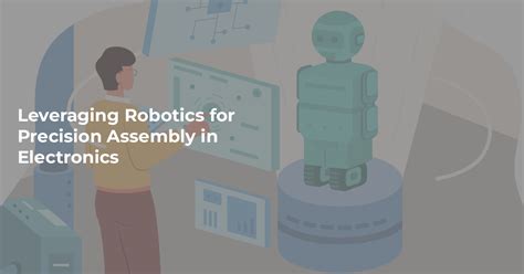 Leveraging Robotics For Precision Assembly In Electronics