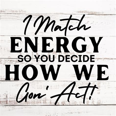 I Match Energy So You Decide How We Gon Act Svg Etsy Israel