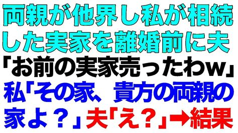 【スカッとする話】両親が他界し私が相続した実家を離婚前に夫「お前の実家売ったわw」私「その家、貴方の両親の家よ？」夫「え？」→結果 Youtube