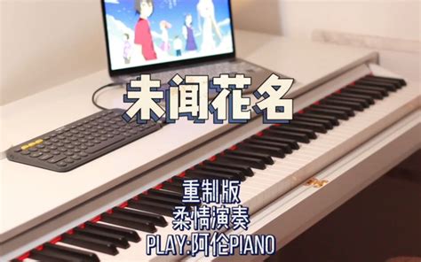 【未闻花名】“已知花意，未见其花 已见其花 未闻花名” 阿伦piano 阿伦piano 哔哩哔哩视频