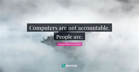 Computers Are Not Accountable People Are Quote By George Richard Marek QuotesLyfe