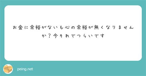 お金に余裕がないも心の余裕が無くなりませんか？今それでつらいです Peing 質問箱