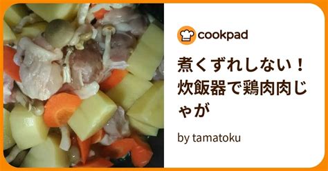 煮くずれしない！炊飯器で鶏肉肉じゃが By Tamatoku 【クックパッド】 簡単おいしいみんなのレシピが394万品