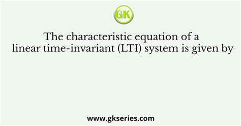 The Characteristic Equation Of A Linear Time Invariant Lti System Is