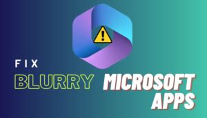 Fix Blurry Microsoft Apps Works For Any Windows PC