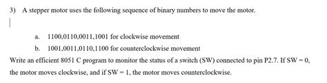 Solved 3 A Stepper Motor Uses The Following Sequence Of Binary Numbers To Move The Motor A