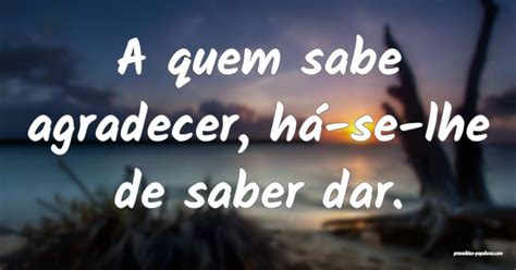 A Quem Sabe Agradecer Há Se Lhe De Saber Dar