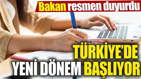 Türkiyede yeni dönem başlıyor Bakan resmen duyurdu