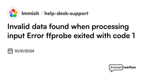 Invalid Data Found When Processing Input Error Ffprobe Exited With Code 1 Immich