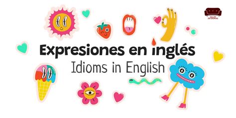Idioms En Inglés 285 Ejemplos Para Potenciar Tu Inglés