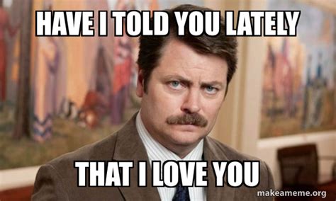 Have I Told You Lately That I Love You Ron Swanson I Am A Simple