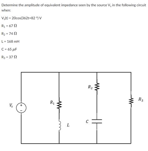 Solved Determine The Amplitude Of Equivalent Impedance Seen Chegg