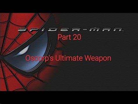Spider Man The Movie Part Oscorp S Ultimate Weapon YouTube