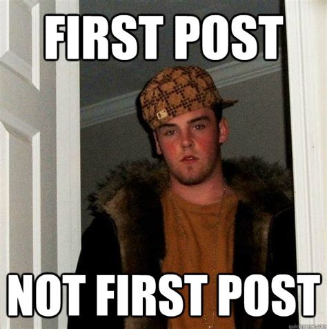 First Post Not First Post Scumbag Steve Quickmeme