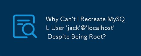 為什麼我無法重新建立 Mysql 使用者 Jacklocalhost 儘管是 Root 使用者？ Mysql教程 Php中文網