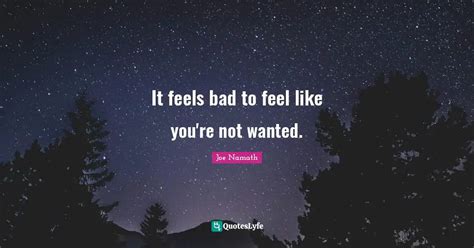 It Feels Bad To Feel Like Youre Not Wanted Quote By Joe Namath