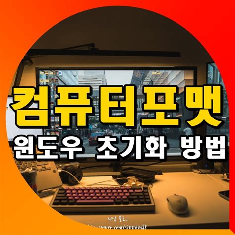 컴퓨터 윈도우 초기화 Pc 포맷 방법 네이버 블로그