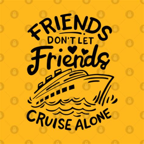 friends don t let friends cruise alone friends dont let friends