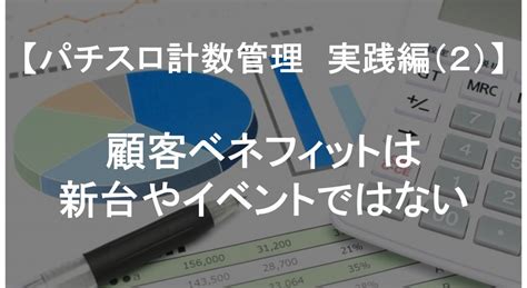 【パチスロ計数管理 実践編（2）】顧客ベネフィットは新台やイベントではない アミューズメントビジネスコンサルティング株式会社