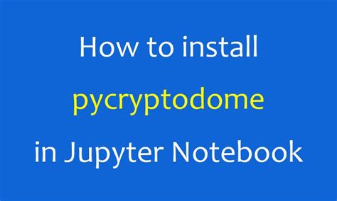 how to install pycryptodome in jupyter notebook aihints
