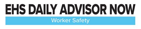 Ehs Worker Safety Now Ehs Daily Advisor