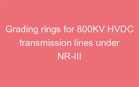Grading Rings For 800kv Hvdc Transmission Lines Under Nr Iii Projectx India