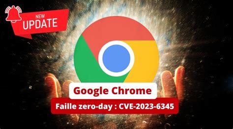 6ème zero day de 2023 dans Google Chrome mettez à jour