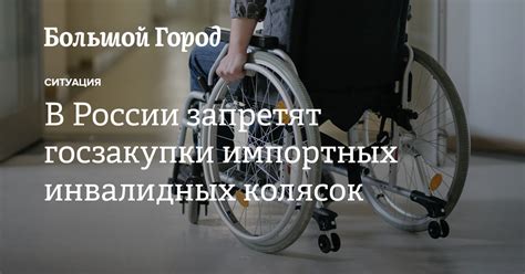 В России запретят госзакупки импортных инвалидных колясок — Большой город
