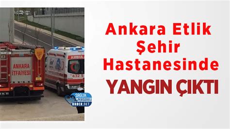 Ankara Etlik Şehir Hastanesinde Yangın Çıktı Sağlık Personeli Haber