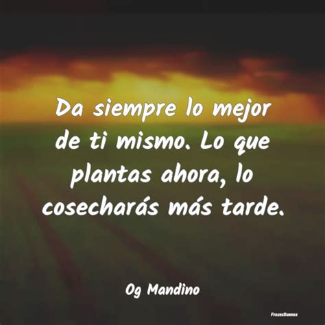 Frases De Og Mandino Da Siempre Lo Mejor De Ti Mismo Lo Que
