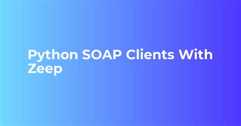 Python Soap Clients With Zeep Webkul Blog
