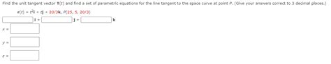 Solved Find The Unit Tangent Vector T T And Find A Set Of Chegg Com