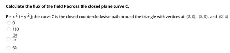 Solved Calculate The Flux Of The Field F Across The Closed Chegg