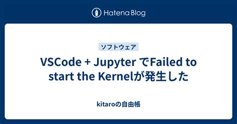 Vscode Jupyter でfailed To Start The Kernelが発生した Kitaroの自由帳