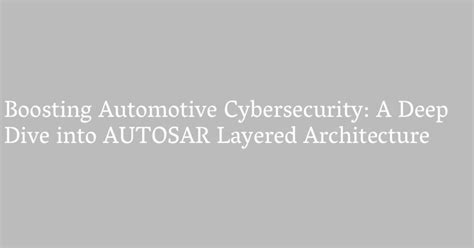 Boosting Automotive Cybersecurity A Deep Dive Into Autosar Layered Architecture