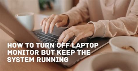 How To Turn Off Laptop Monitor But Keep The System Running The Ultimate Guide To Power Saving