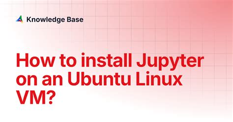 How To Install Jupyter On An Ubuntu Linux Vm Knowledge Base